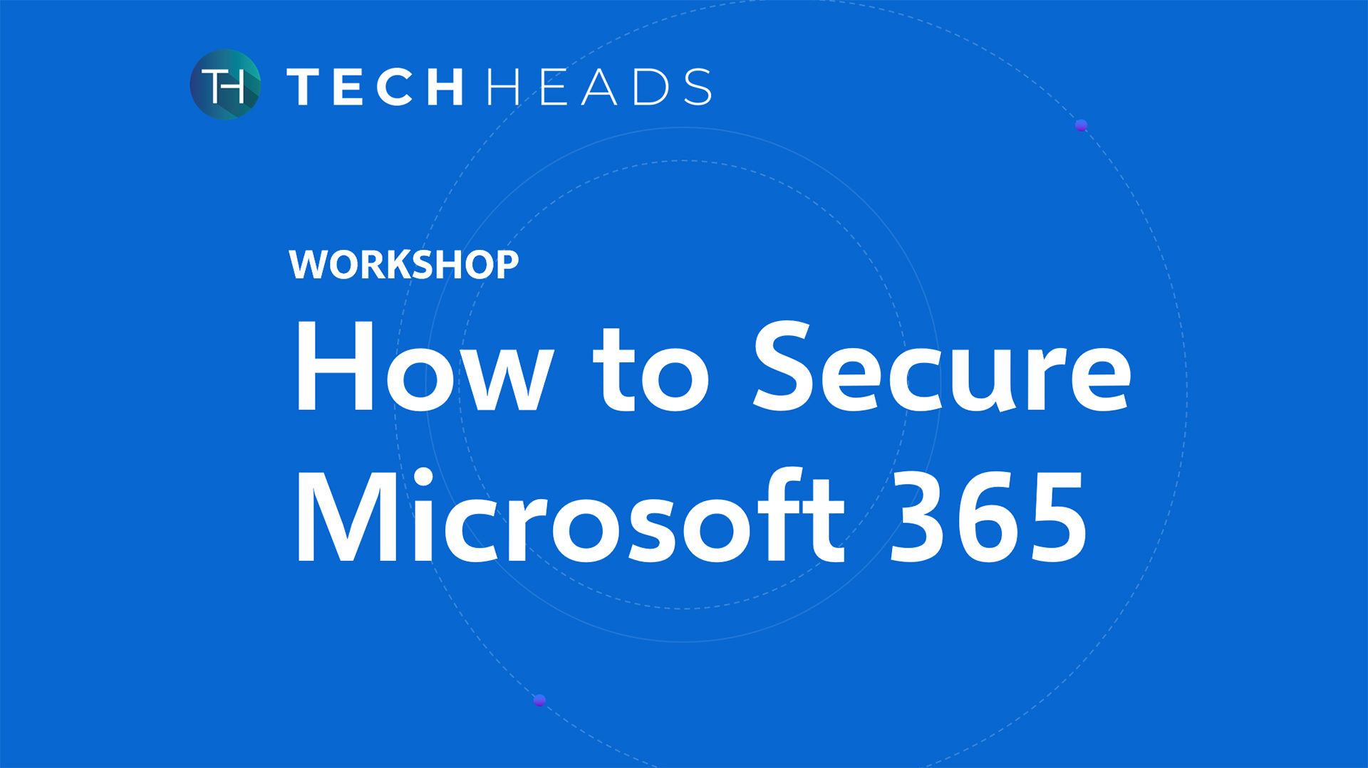 Tech Heads: MS 365 Security Workshop